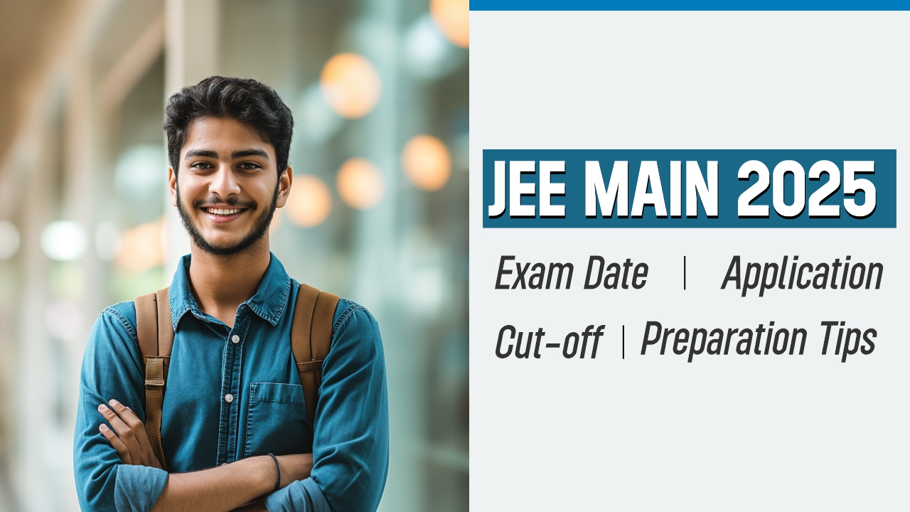JEE Main 2025: Application, Cut-off, Preparation Tips