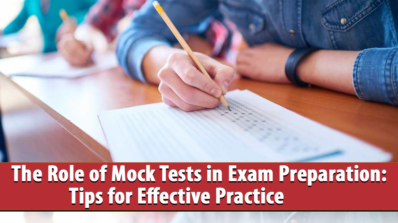 The Role of Mock Tests in Exam Preparation: Tips for Success